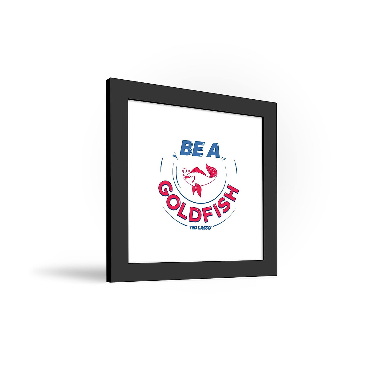 Trends International Gallery Pops Ted Lasso - Be A Goldfish Wall Art Wall Poster, 12" x 12", Black Framed Version