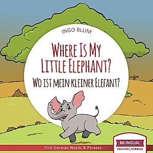 Where Is My Little Elephant? - Wo ist mein kleiner Elefant?: English German Bilingual Children's picture Book (Where is.? - Wo ist.?)