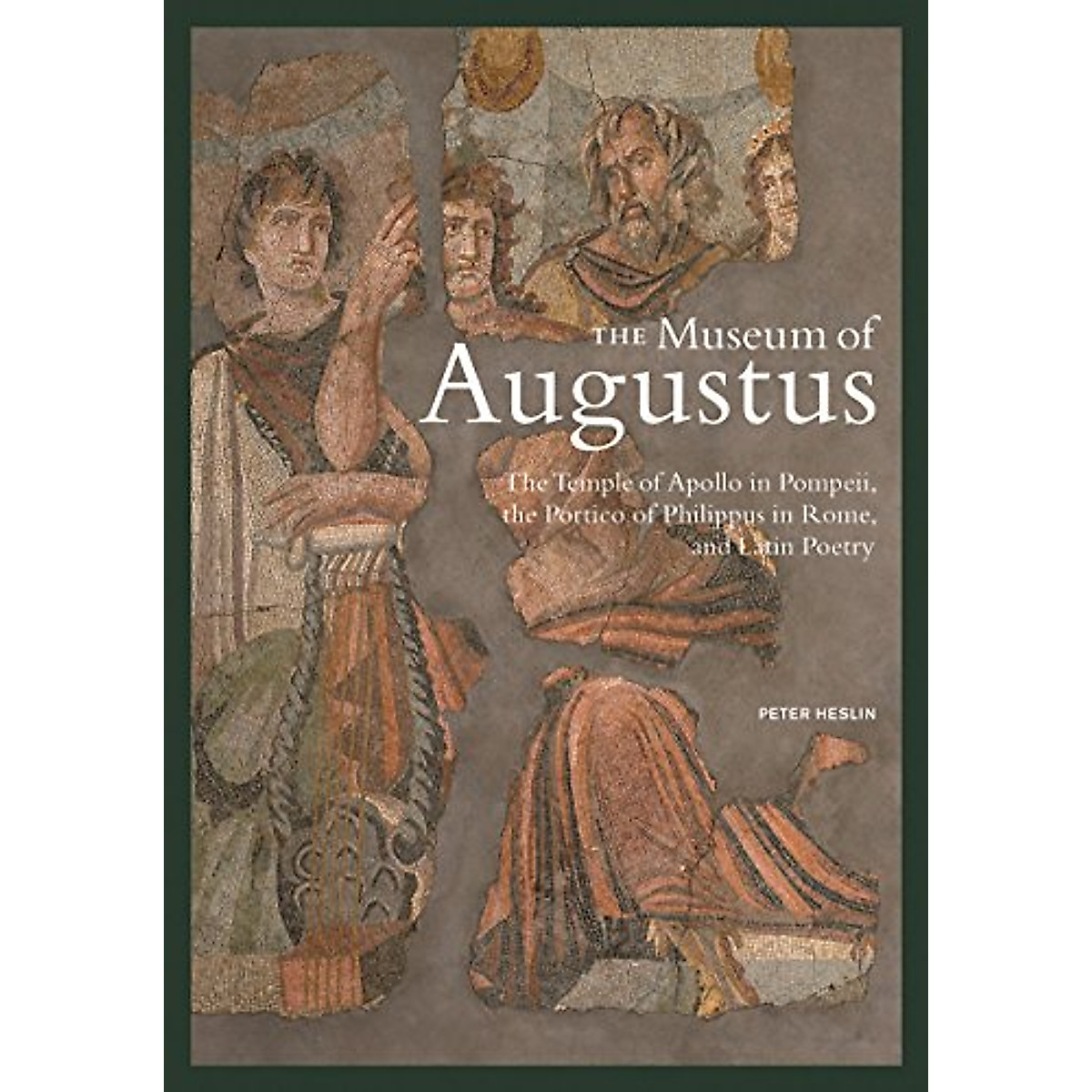 The Museum of Augustus: The Temple of Apollo in Pompeii, the Portico of Philippus in Rome, and Latin Poetry