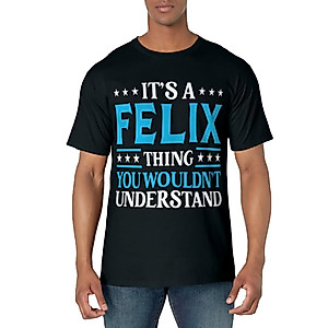 It's A Felix Thing Surname Funny Team Family Last Name Felix T-Shirt