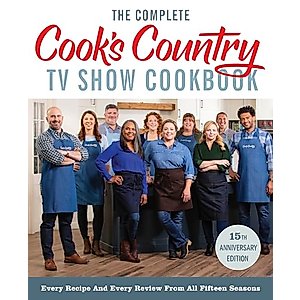 The Complete Cook’s Country TV Show Cookbook 15th Anniversary Edition Includes Season 15 Recipes: Every Recipe and Every Review from All Fifteen Seasons
