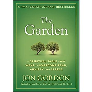 The Garden: A Spiritual Fable About Ways to Overcome Fear, Anxiety, and Stress (Jon Gordon)