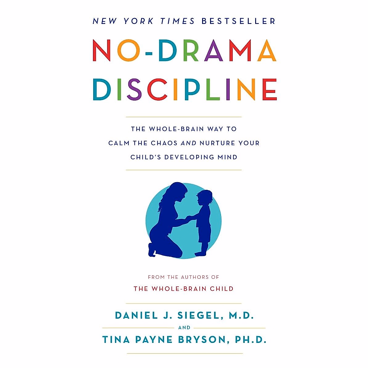 No-Drama Discipline: The Whole-Brain Way to Calm the Chaos and Nurture Your Child's Developing Mind