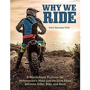 Why We Ride: A Psychologist Explains the Motorcyclist's Mind and the Love Affair Between Rider, Bike, and Road (CompanionHouse Books) In-Depth Explanation, Sports Psychology, and the State of Flow
