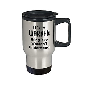Gifts for Warden Travel Mug Insulated Coffee Tumbler - Prison Warden Corrections Jail Administrator Admin Security Officer Correctional Guard Funny Gag Appreciation Idea - Thing You Wouldnt Understand