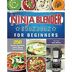 Ninja Blender Cookbook For Beginners: 250 Amazing Smoothies, Juices, Shakes, Sauces Recipes for Your Ninja Blender