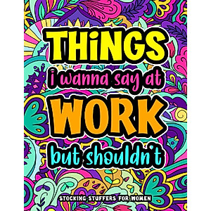 Stocking Stuffers for Women: Things I Wanna Say at Work but I'll Get Fired: Christmas Gift for Her: Swear Word Coloring Book for Adults with Stress Relieving Designs