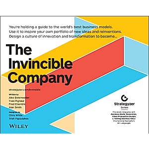 The Invincible Company: How to Constantly Reinvent Your Organization with Inspiration From the World's Best Business Models (The Strategyzer Series)