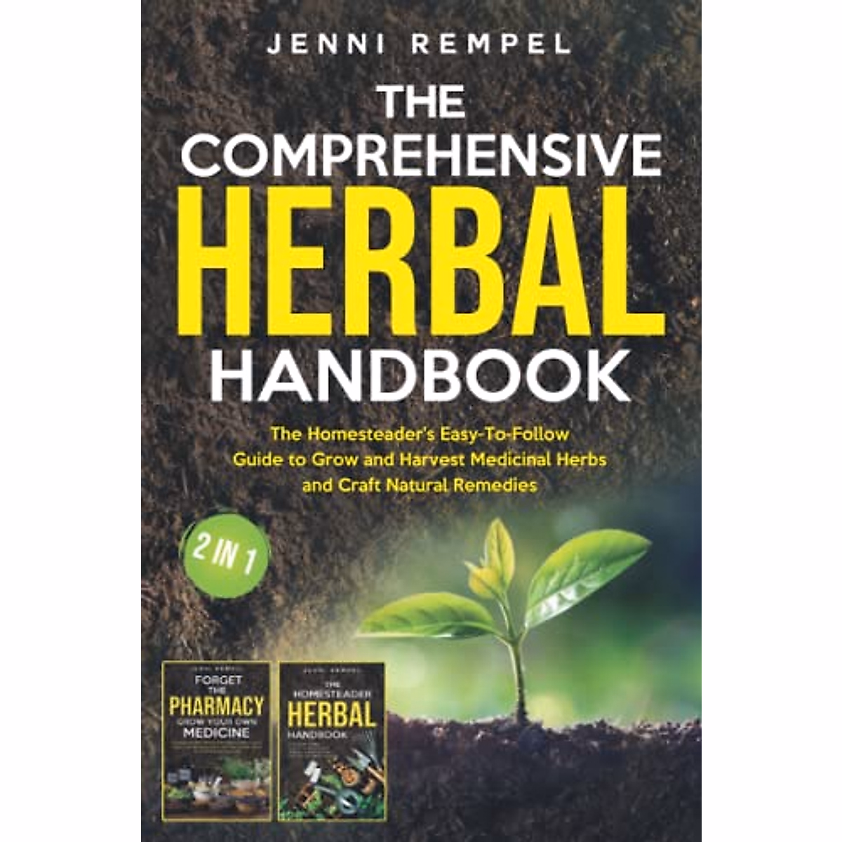 The Comprehensive Herbal Handbook (2 Books in 1): The Homesteader's Easy-To-Follow Guide to Grow and Harvest Medicinal Herbs and Craft Natural Remedies (Growing Natural Remedies Series)