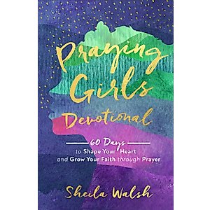 Praying Girls Devotional: 60 Days to Shape Your Heart and Grow Your Faith through Prayer
