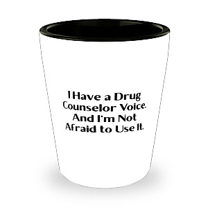 I Have a Drug Counselor Voice. And I'm Not Afraid to Use It. Shot Glass, Drug counselor Present From Boss, Cheap Ceramic Cup For Coworkers