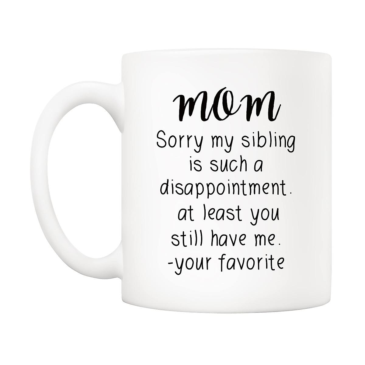 5Aup Mothers Day Christmas Gifts Funny Mom Coffee Mug from Child Daughter Son, Mom Sorry My Sibling.. You Still Have Me, Your Favorite Cups 11 Oz, Unique Birthday and Holiday Gifts for Mom Mother