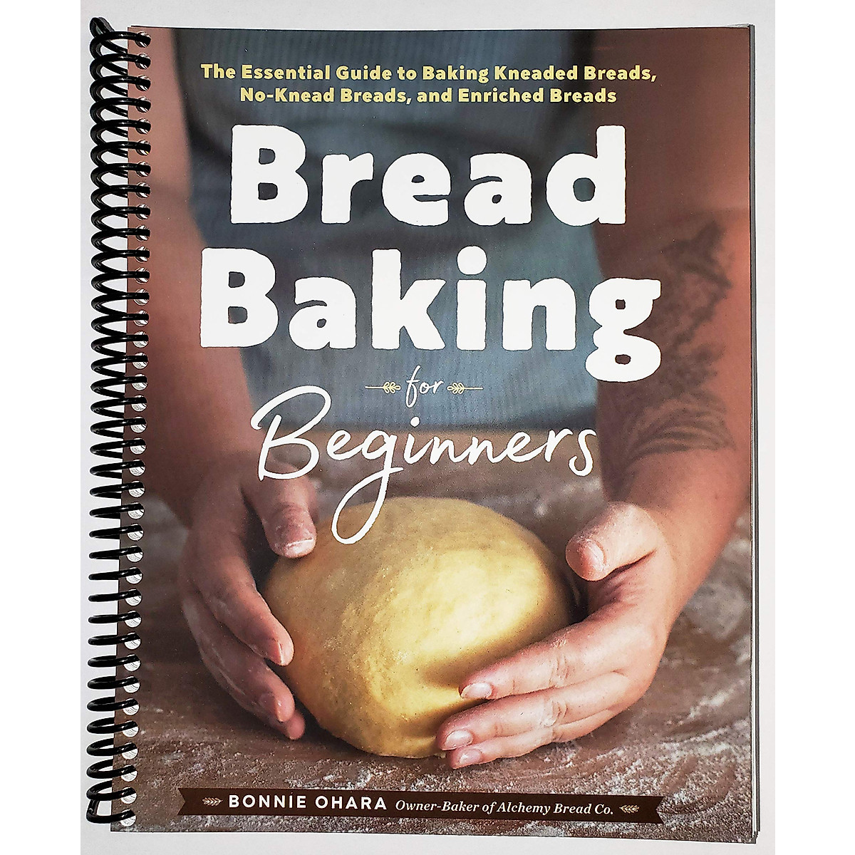 Bread Baking for Beginners: The Essential Guide to Baking Kneaded Breads, No-Knead Breads, and Enriched Breads