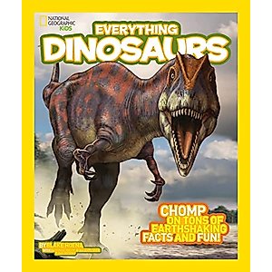 National Geographic Kids Everything Dinosaurs: Chomp on Tons of Earthshaking Facts and Fun