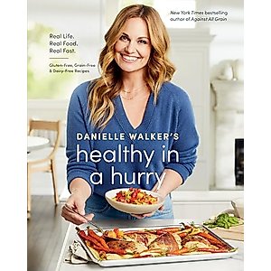 Danielle Walker's Healthy in a Hurry: Real Life. Real Food. Real Fast. [A Gluten-Free, Grain-Free & Dairy-Free Cookbook]