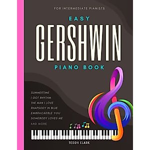 Gershwin Easy Piano Book: Beautiful Songs for Intermediate Pianists I Popular Jazz Sheet Music Songbook I Summertime I Rhapsody in Blue I Got Rhythm I ... I Love I and more I Gift for Piano Teachers