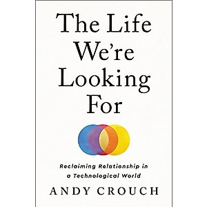 The Life We're Looking For: Reclaiming Relationship in a Technological World
