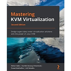 Mastering KVM Virtualization - Second Edition: Design expert data center virtualization solutions with the power of Linux KVM