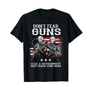 Don't Fear Guns Fear A Government That Fears Your Guns T-Shirt