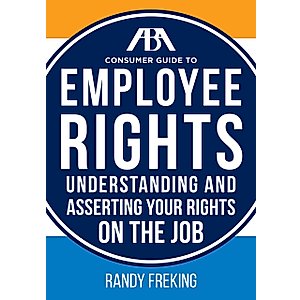 The ABA Consumer Guide to Employee Rights: Understanding and Asserting Your Rights On The Job