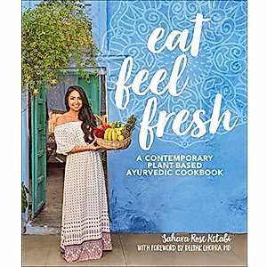 Eat Feel Fresh: A Contemporary, Plant-Based Ayurvedic Cookbook