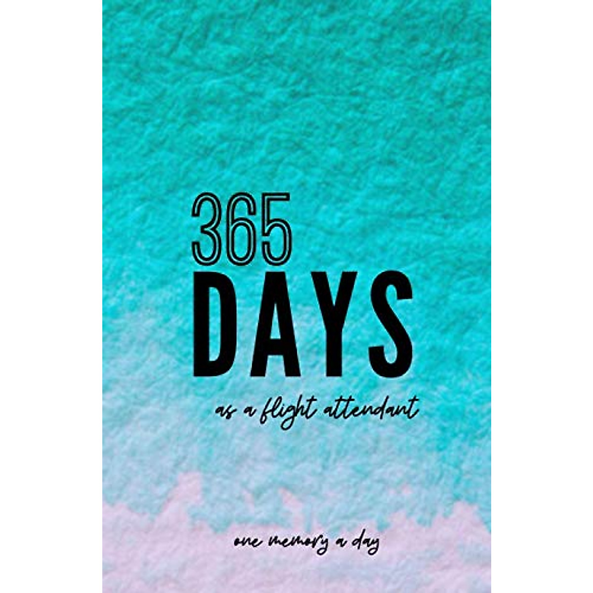 365 Days as a Flight Attendant: One Memory A Day: Small, Softcover Teal One Line A Day Journal