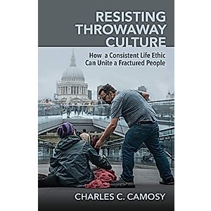 Resisting Throwaway Culture: How a Consistent Life Ethic Can Unite a Fractured People