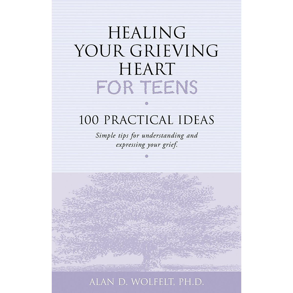Healing Your Grieving Heart for Teens: 100 Practical Ideas (Healing Your Grieving Heart series)