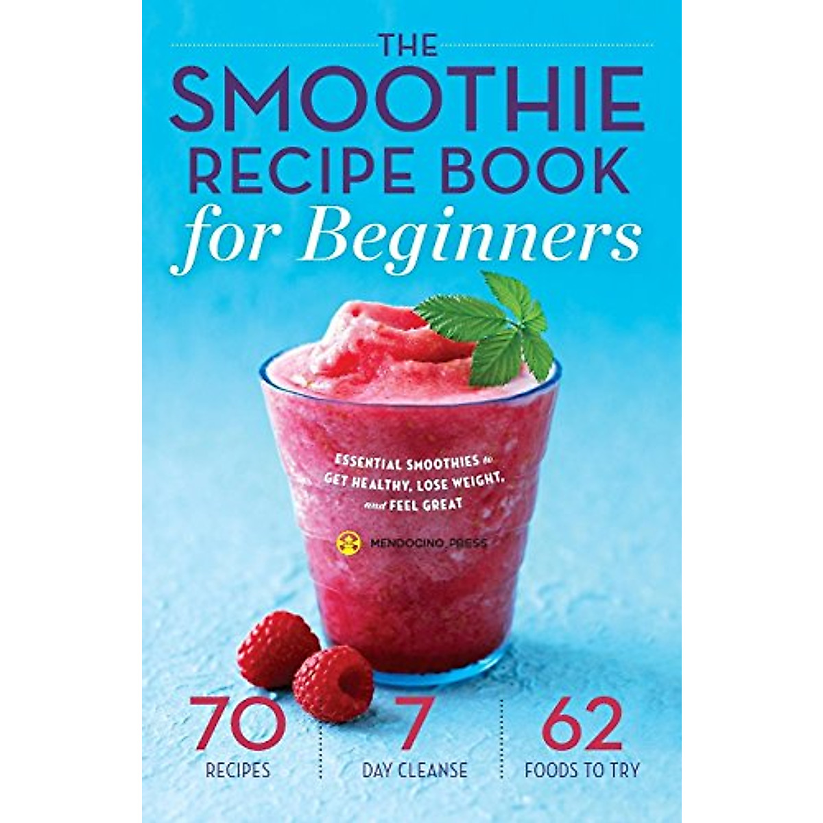 The Smoothie Recipe Book for Beginners: Essential Smoothies to Get Healthy, Lose Weight, and Feel Great