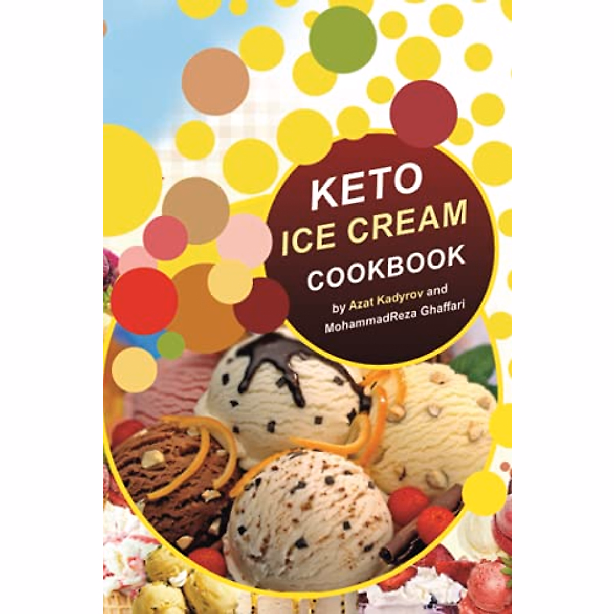 KETO ICE CREAM COOKBOOK: Homemade Ice cream Recipe book (Healthy Ice Cream Cookbook, Keto Dessert Book, Healthy Low Carb Treats for Ketogenic)