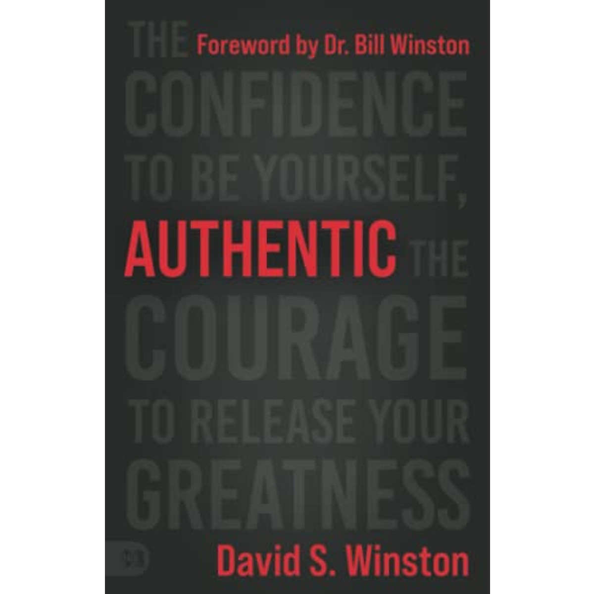 Authentic: The Confidence to Be Yourself, the Courage to Release Your Greatness