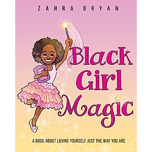 Black Girl Magic: A Book About Loving Yourself Just the Way You Are.