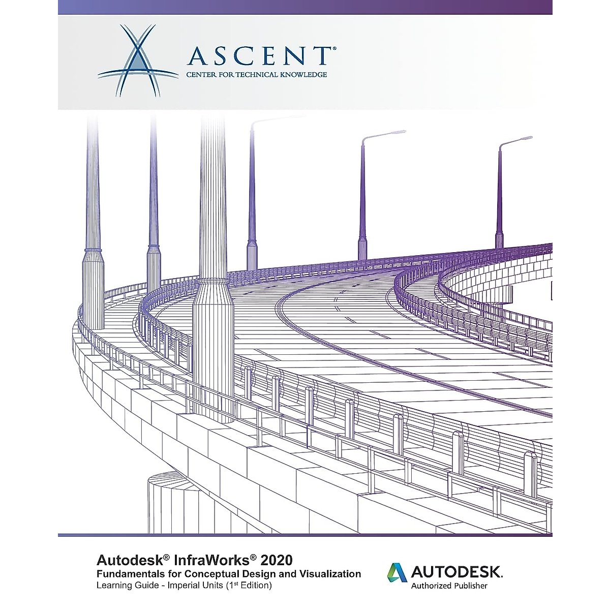 Autodesk InfraWorks 2020: Fundamentals for Conceptual Design and Visualization (Imperial Units): Autodesk Authorized Publisher