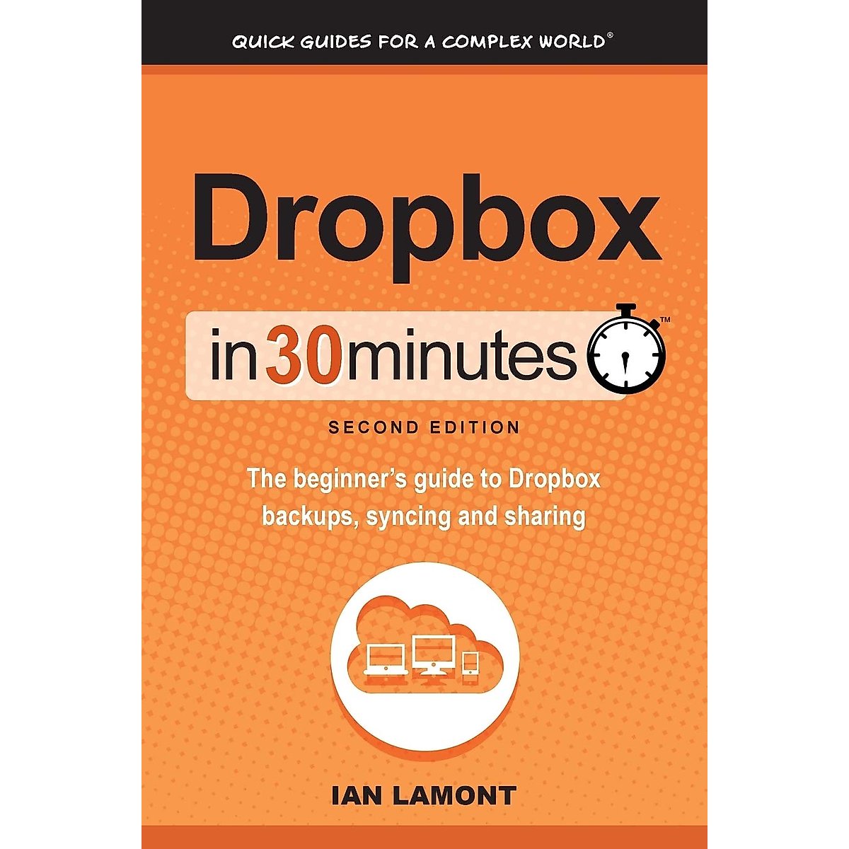 Dropbox In 30 Minutes (2nd Edition): The Beginner's Guide To Dropbox Backup, Syncing, And Sharing