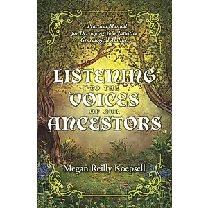 Listening to the Voices of Our Ancestors: A Practical Manual for Developing Your Intuitive Genealogical Abilities (1)