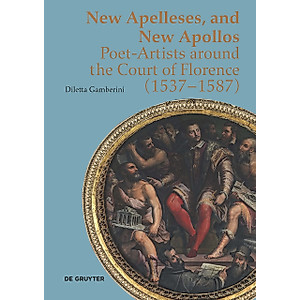 New Apelleses, and New Apollos: Poet-Artists around the Court of Florence (1537-1587)