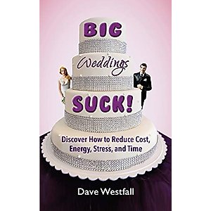 BIG Weddings SUCK!: Discover How To Reduce, Cost, Energy, Stress and Time