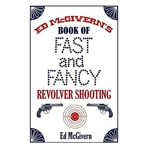 Ed McGivern's Book of Fast and Fancy Revolver Shooting