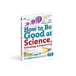 How to Be Good at Science, Technology, and Engineering (DK How to Be Good at)