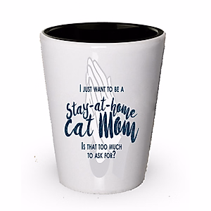 SpreadPassion I just want to be a stay at home cat mom shot glass- Funny gifts for cat mom