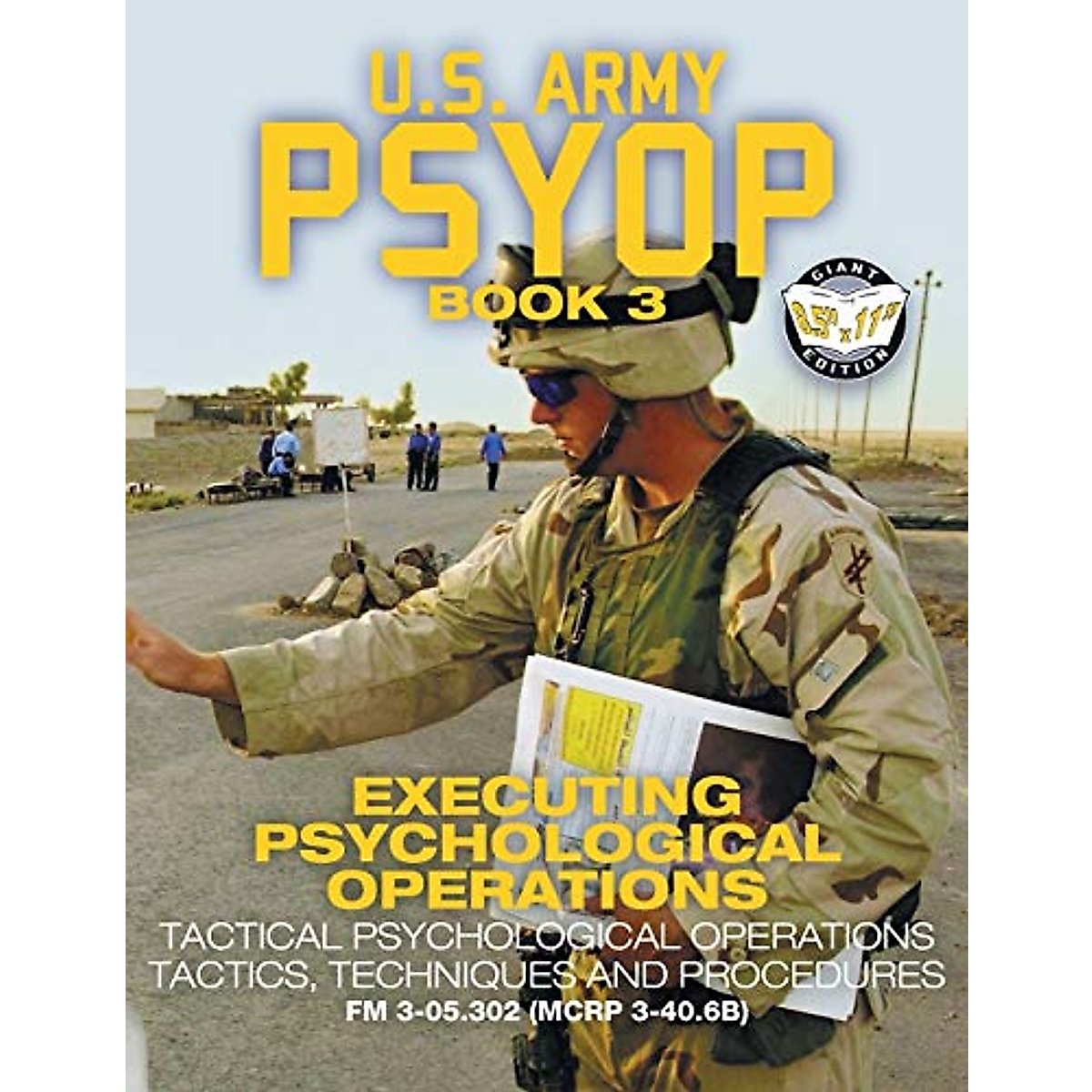 US Army PSYOP Book 3 - Executing Psychological Operations: Tactical Psychological Operations Tactics, Techniques and Procedures - Full-Size 8.5"x11" ... 3-40.6B) (59) (Carlile Military Library)