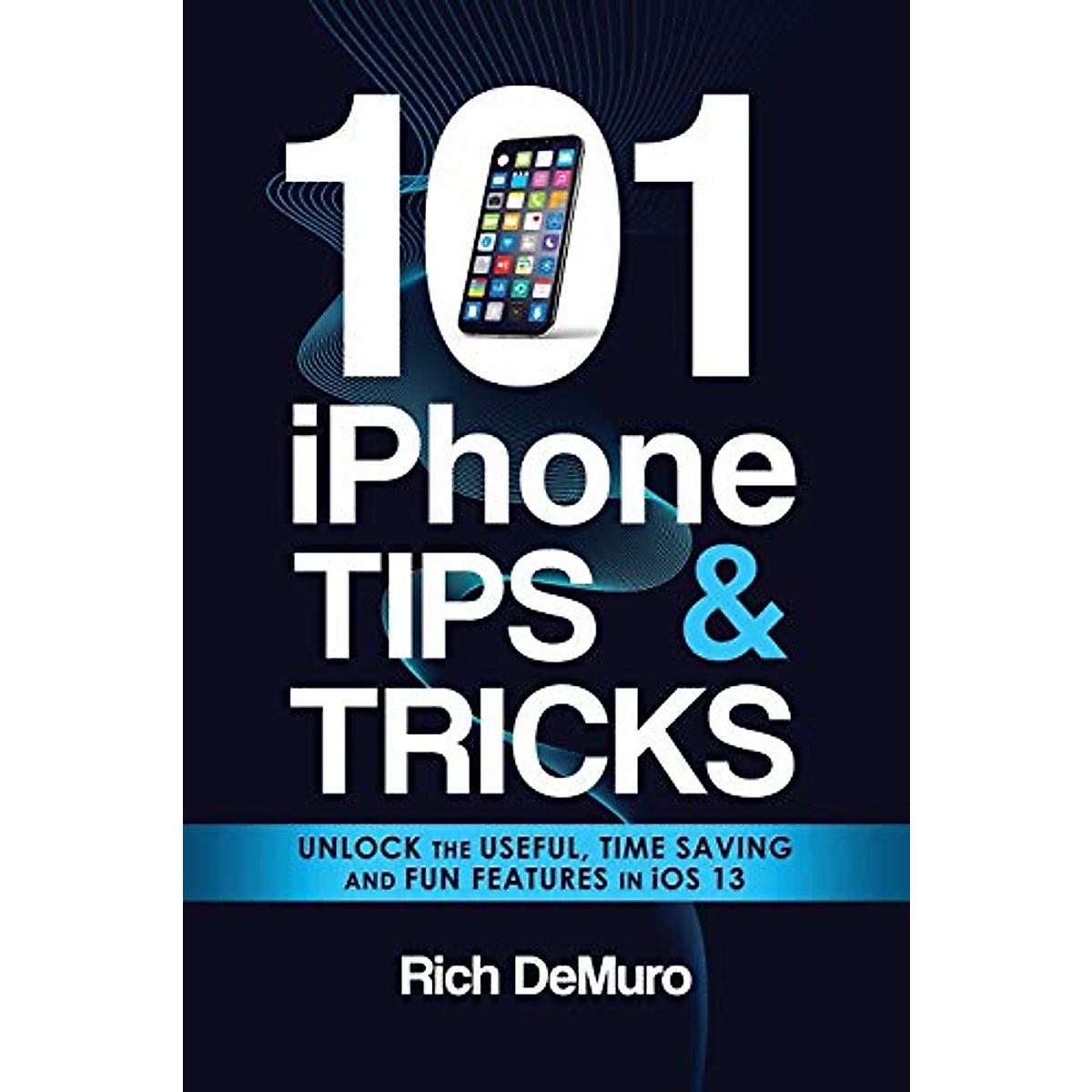 101 iPhone Tips & Tricks: Unlock the useful, time saving and fun features in iOS 13