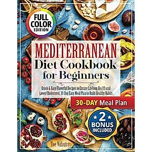 Mediterranean Diet Cookbook for Beginners (Fully Colored and Pictured): Quick & Easy Flavorful Recipes to Ensure Lifelong Health and Lower Cholesterol. 30-Day Easy Meal Plan to Build Healthy Habits