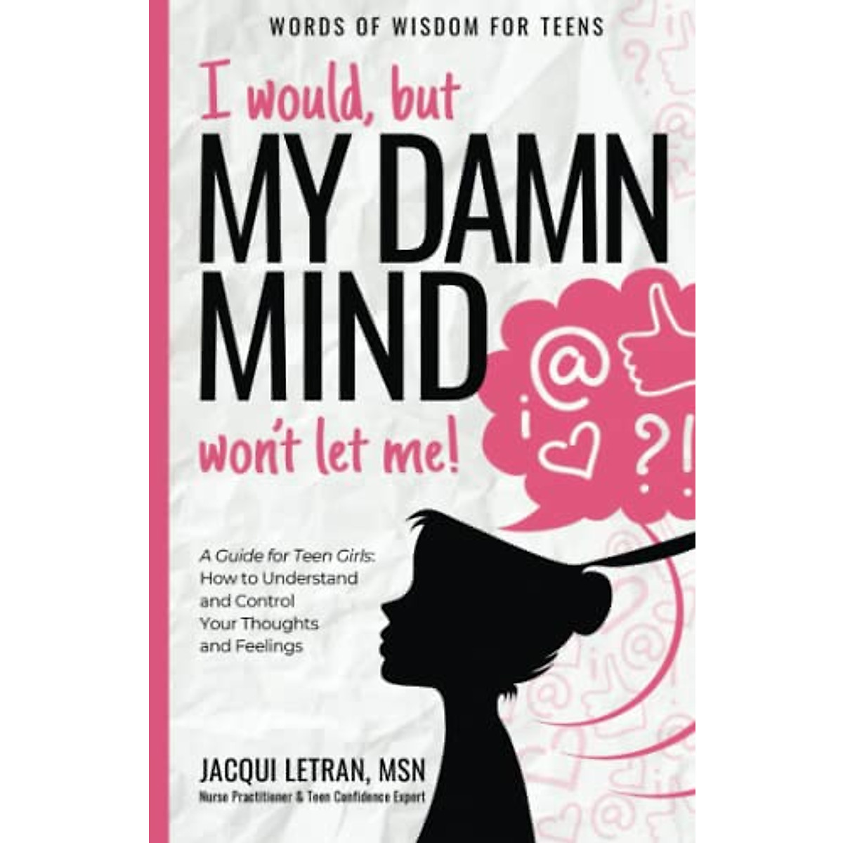 I would, but my DAMN MIND won't let me!: a teen's guide to controlling their thoughts and feelings (Words of Wisdom for Teens)