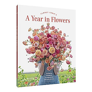 Floret Farm’s A Year in Flowers: Designing Gorgeous Arrangements for Every Season (Floret Farms x Chronicle Books)