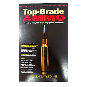 Top-Grade Ammo a step by step guide to creating quality ammunition