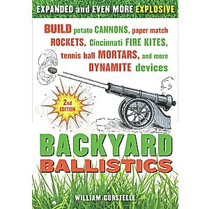 Backyard Ballistics: Build Potato Cannons, Paper Match Rockets, Cincinnati Fire Kites, Tennis Ball Mortars, and More Dynamite Devices