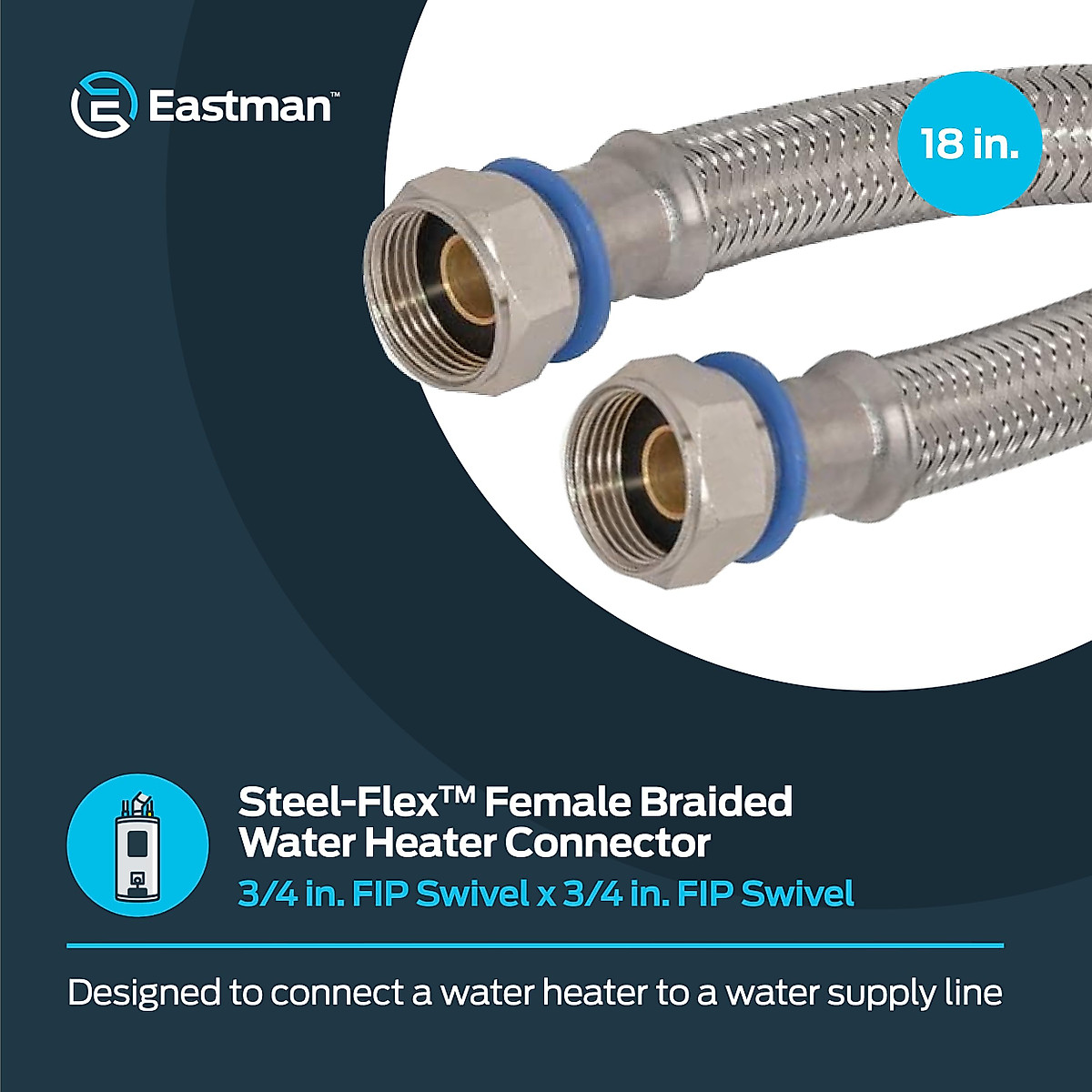 Eastman 18 Inch Steel-Flex Water Heater Connector, 3/4 Inch x 3/4 Inch FIP Swivel, Braided Stainless Steel Water Heater Connectors, 48251