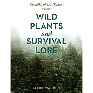 Wild Plants and Survival Lore: Secrets of the Forest (Volume 1)