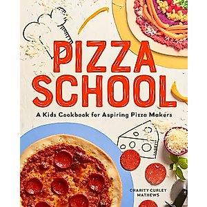 Pizza School: A Kids' Cookbook for Aspiring Pizza Makers